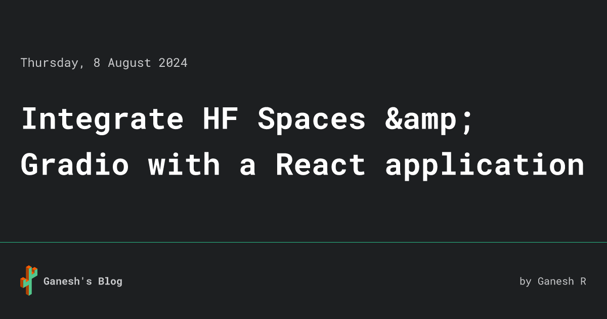 Integrate HF Spaces & Gradio with a React application • Ganesh's Blog